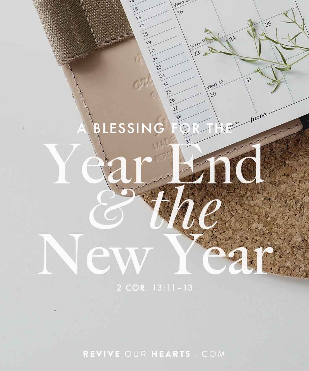 A Blessing for the Year End & New Year | Revive Our Hearts