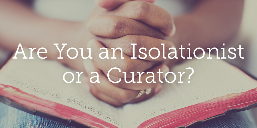Are You an Isolationist or a Curator? | Articles | Revive Our Hearts